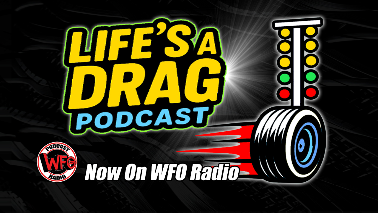 WFO Radio Motorsports Podcast Life's a Drag returns! Now on WFO Radio